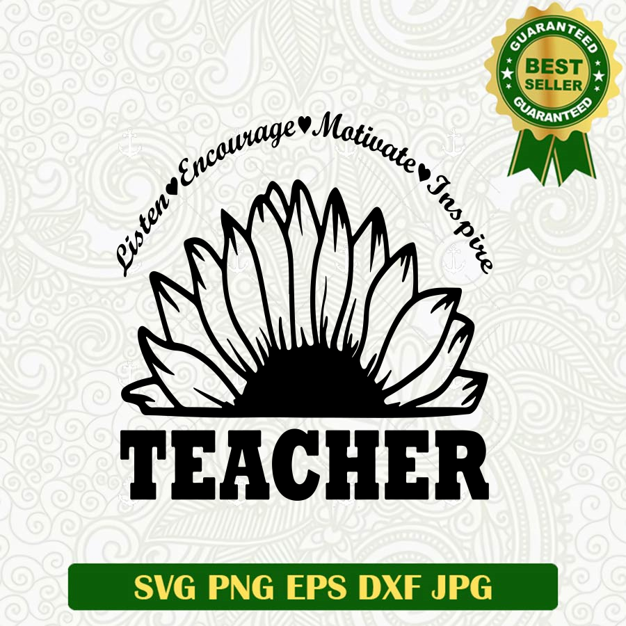 Best Teacher Ever Sunflower SVG, Teach Love Inspire, Motivate, Listen ...