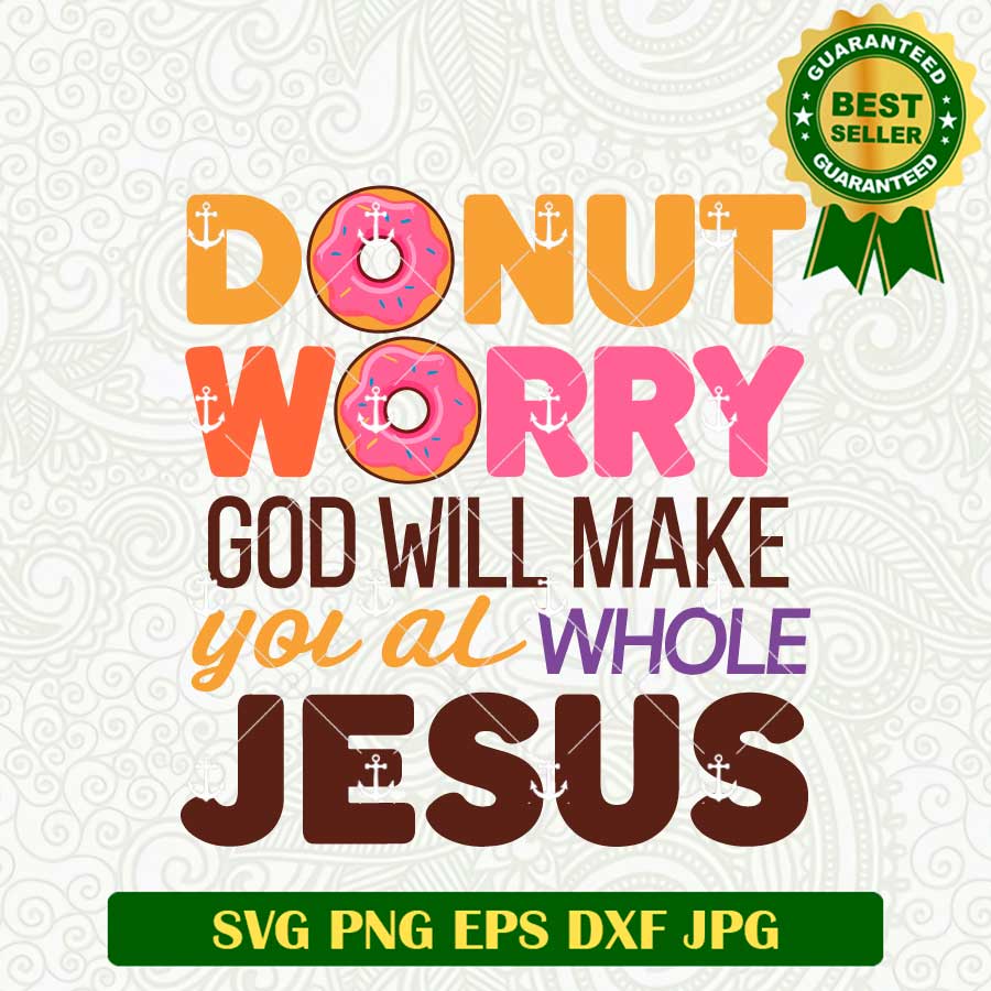 Donut Worry God Will Make You Whole Jesus SVG, Donut SVG PNG, Jesus SV ...