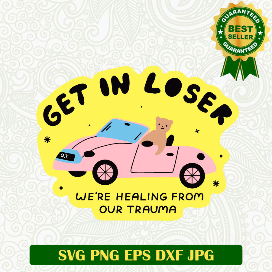 Get In Loser We're Healing From Our Trauma SVG, Get In Loser SVG, Funn ...