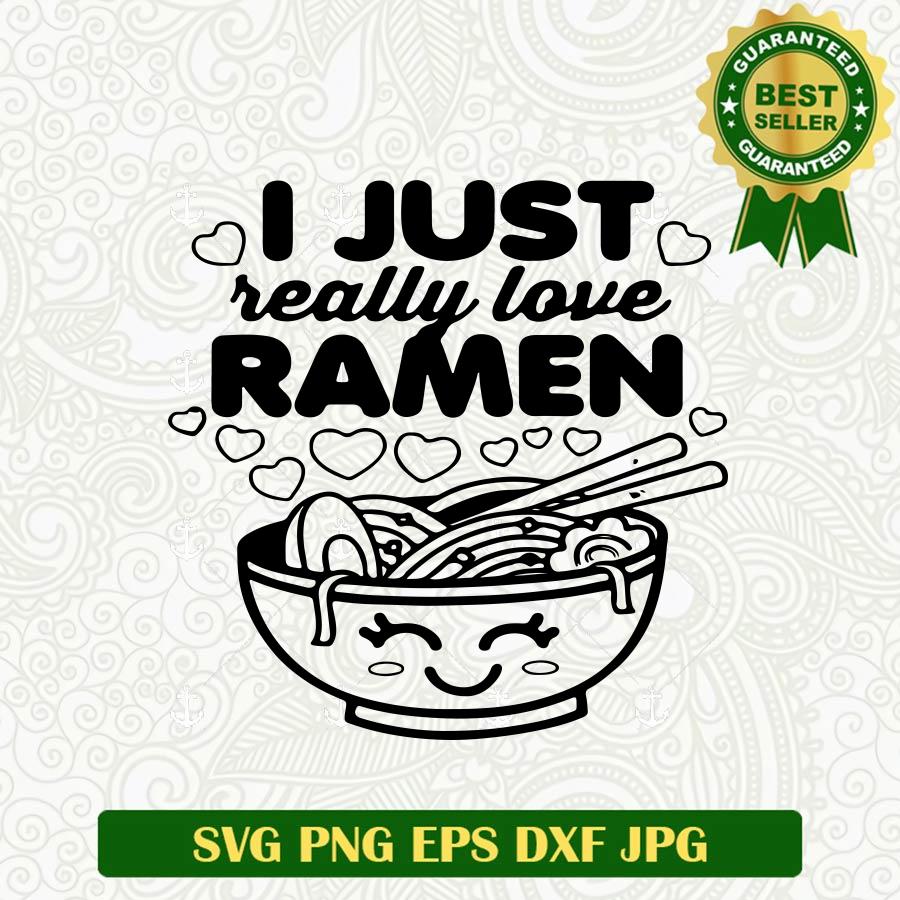 I Just Really Love Ramen SVG, Cute Kawaii Style Ramen Bowl SVG, Ramen ...