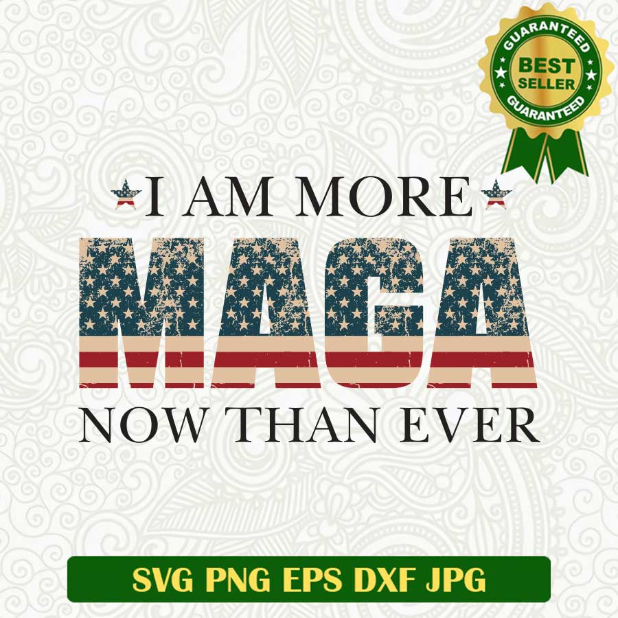 I am More Maga Now than ever SVG, Trump Maga America 4th Of July SVG P ...
