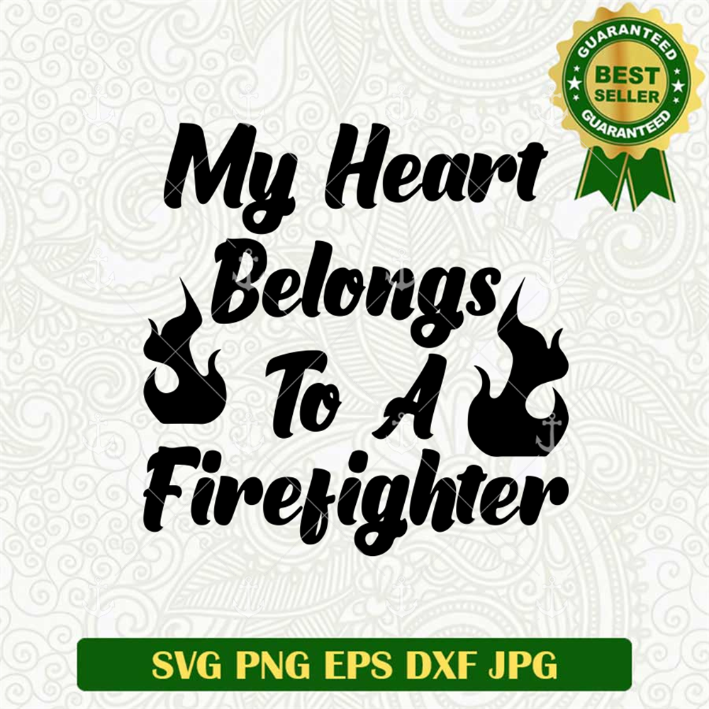My Heart Belongs To A Firefighter SVG, Firefighter SVG, Flame SVG ...
