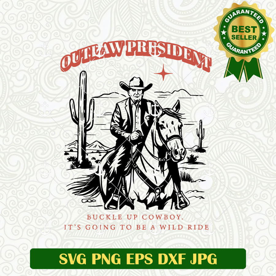 Outlaw President Buckle Up Cowboy SVG, Trump Outlaw President SVG PNG ...