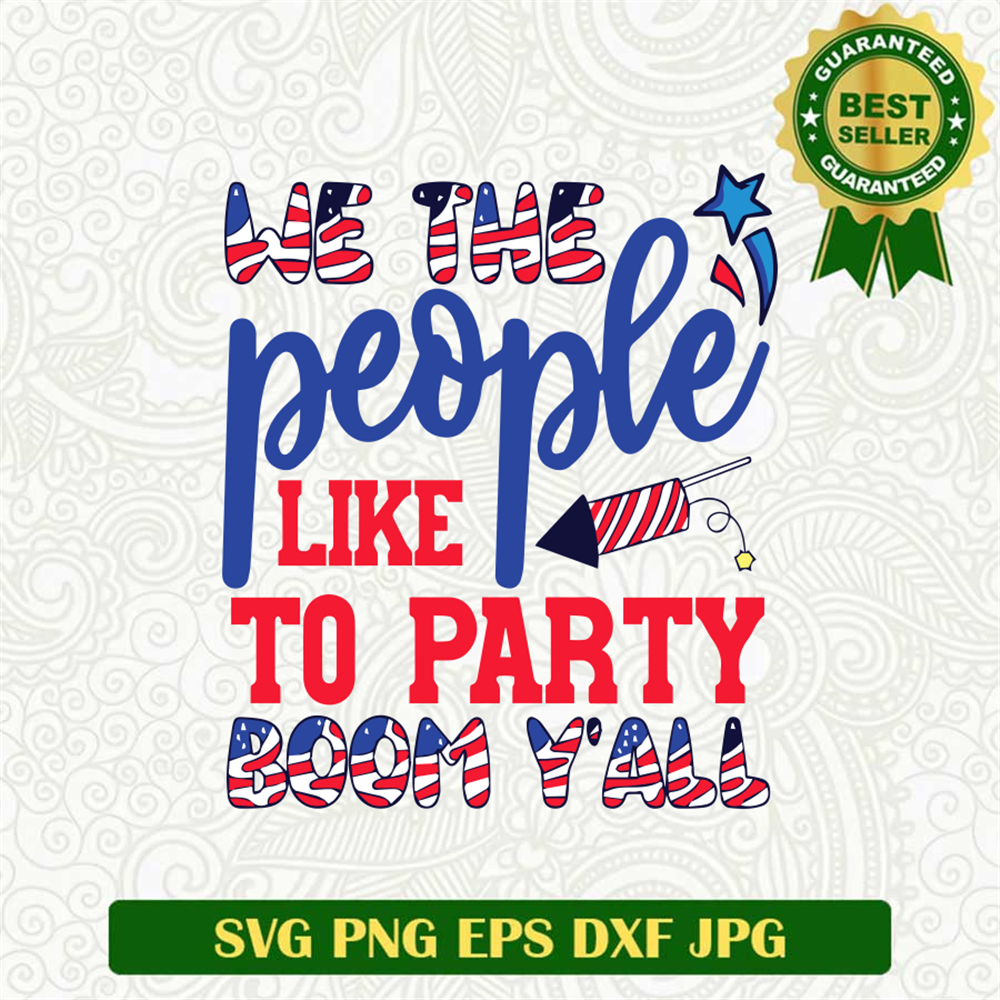 We The People Like To Party Boom Y'all SVG, 4th of july SVG PNG ...