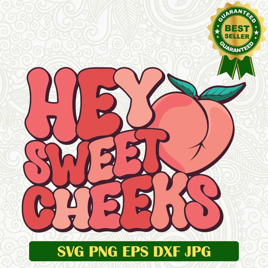 Hey Sweet Cheeks SVG, Peach Butt funny SVG, Sweet Cheeks SVG PNG cut ...