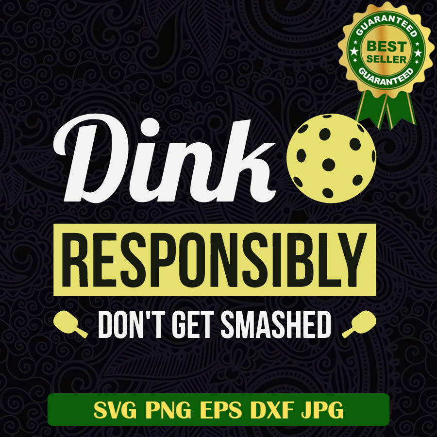 Dink Responsibly don't get smashed SVG, Pickleball quotes SVG ...